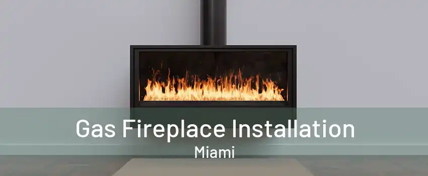 Gas Fireplace Installation Miami | Propane Fireplace Setup